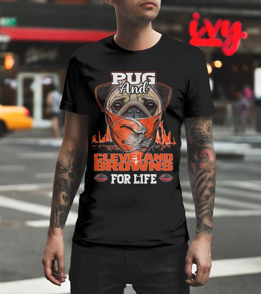 Pug And Cleveland Browns For Life Helmet Flame Combustion Football Passion T-Shirt