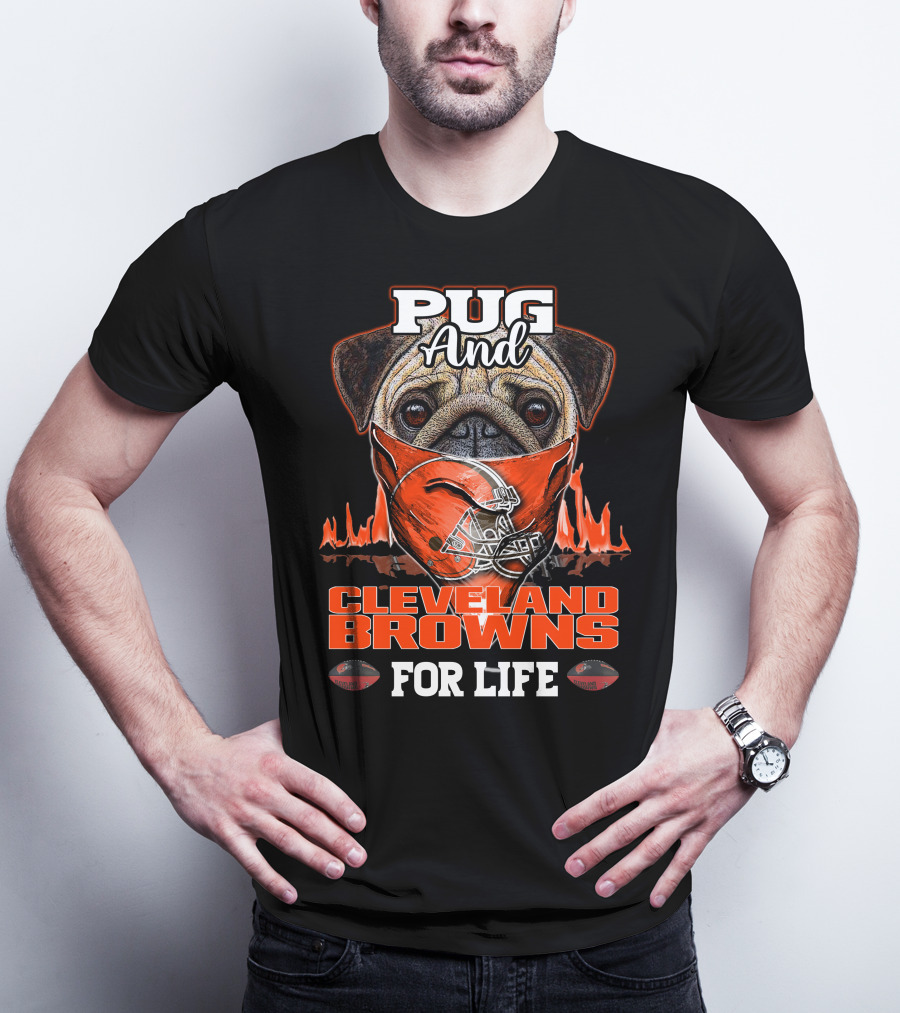 Pug And Cleveland Browns For Life Helmet Flame Combustion Football Passion T-Shirt
