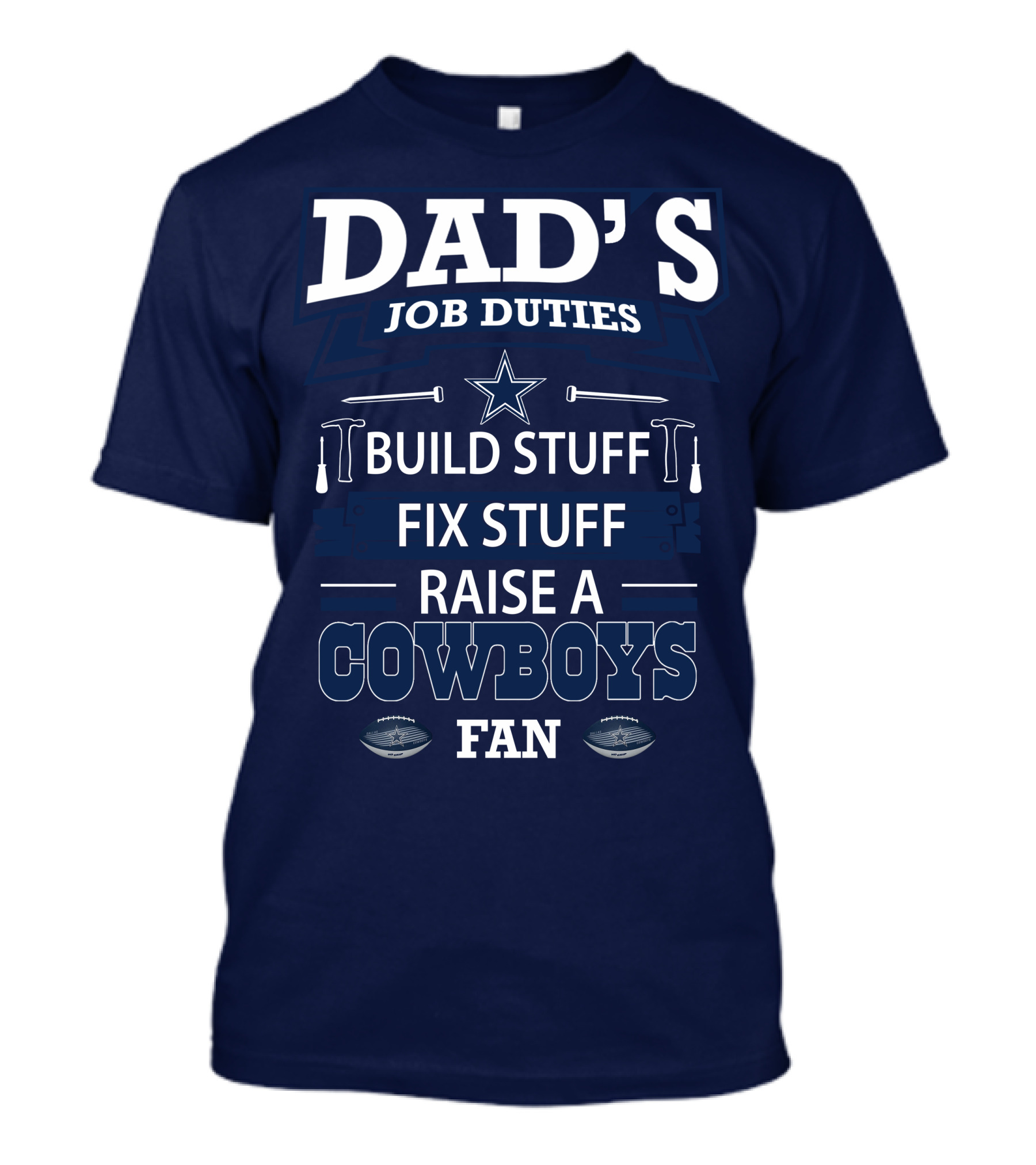 DAD'S JOB DUTIES BUILD STUFF FIX STUFF RAISE A COWBOYS FAN T-Shirt