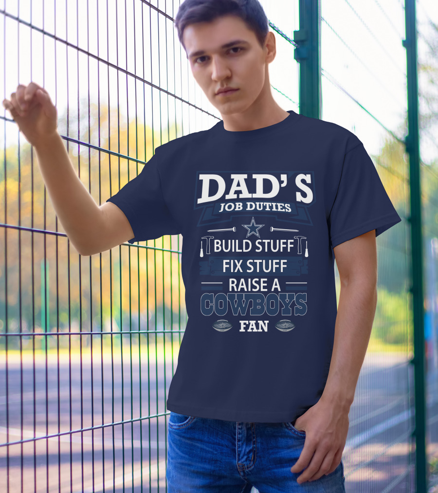 DAD'S JOB DUTIES BUILD STUFF FIX STUFF RAISE A COWBOYS FAN T-Shirt