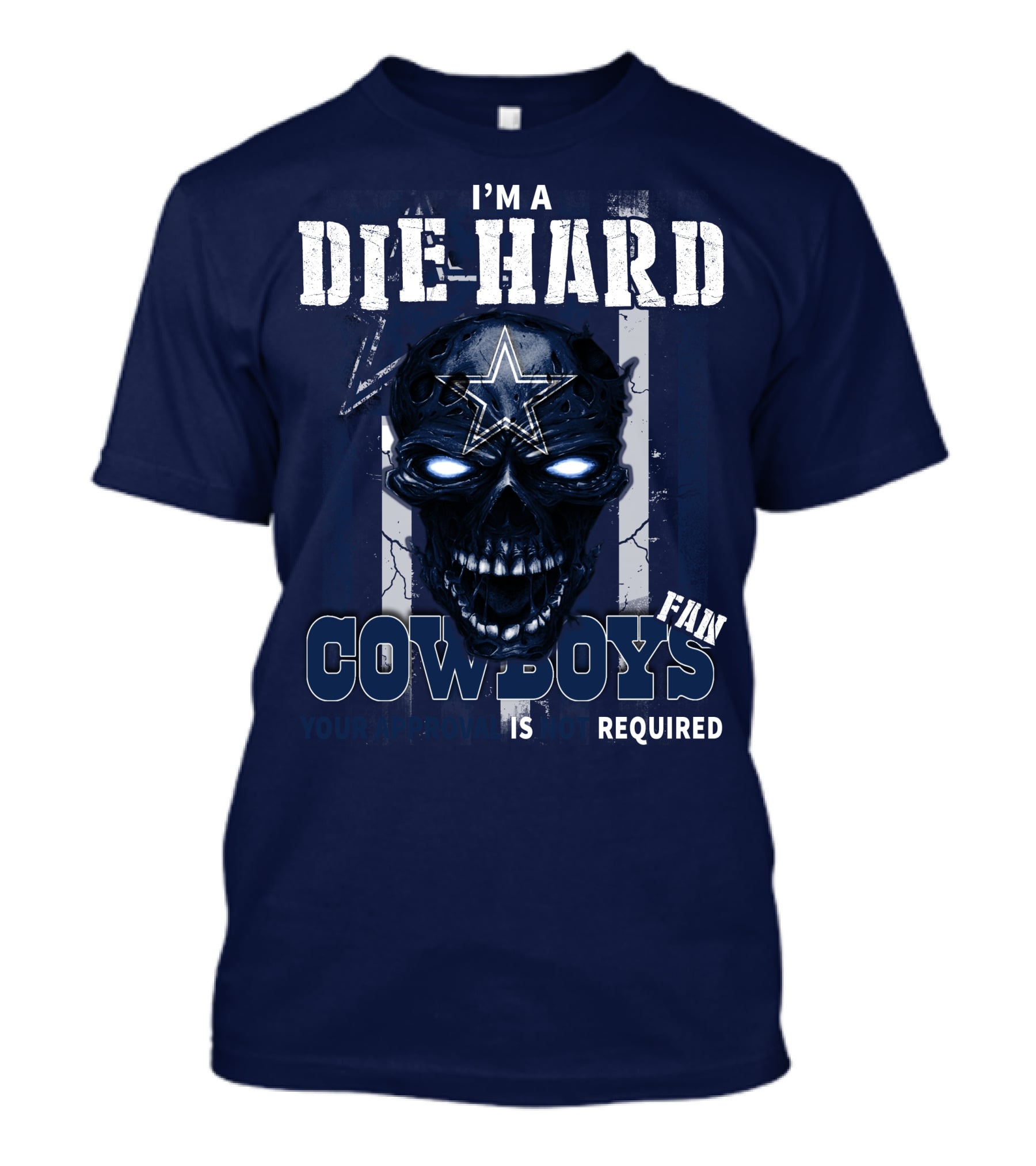 I'm A Die Hard Cowboys Fan Your Approval Is Not Required T-Shirt