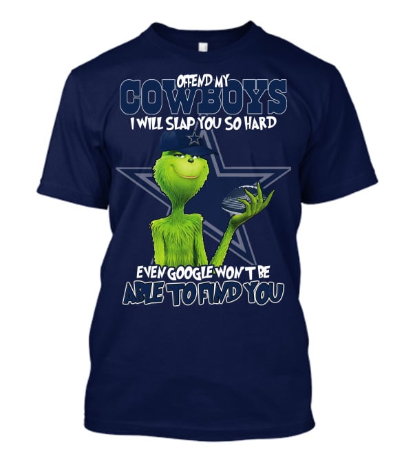 OFFEND MY COWBOYS I WILL SLAP YOU SO HARD EVEN GOOGLE WON'T BE ABLE TO FIND YOU T-Shirt