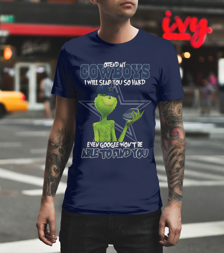 OFFEND MY COWBOYS I WILL SLAP YOU SO HARD EVEN GOOGLE WON'T BE ABLE TO FIND YOU T-Shirt