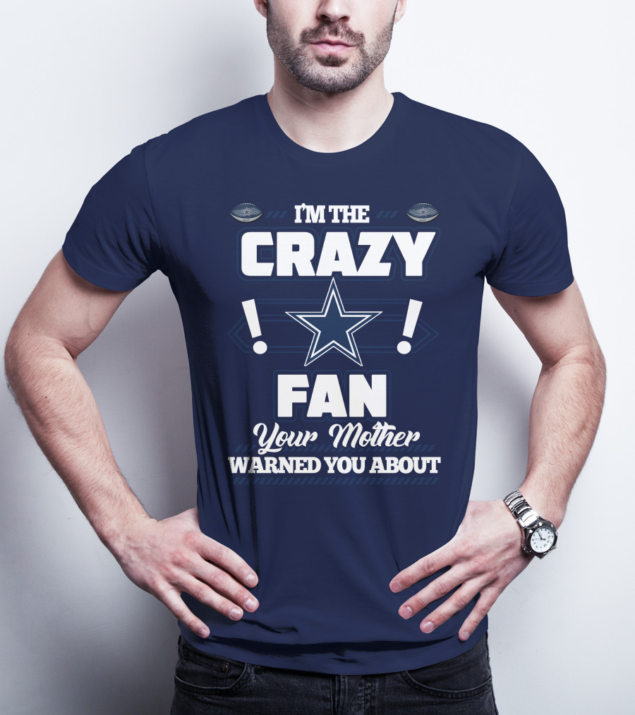 I'm The Crazy Fan Your Mother Warned You About Dallas Cowboys T-Shirt