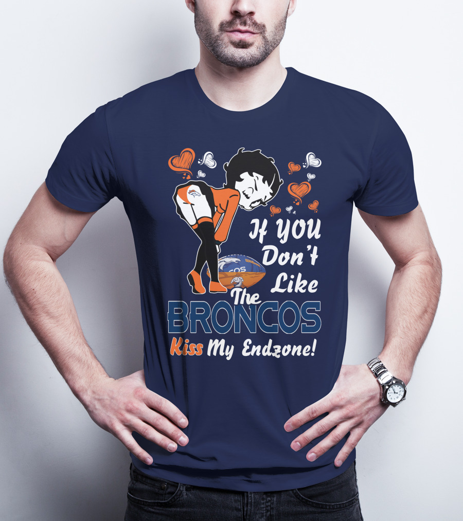 If You Don't Like The Broncos Kiss My Endzone Betty Boop Denver Broncos T-Shirt