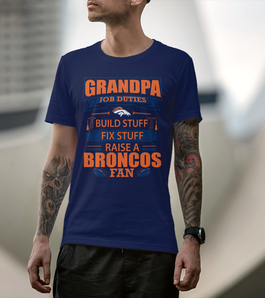 Grandpa Job Duties Build Stuff Fix Stuff Raise A Broncos Fan T-Shirt