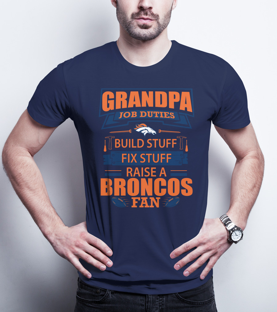 Grandpa Job Duties Build Stuff Fix Stuff Raise A Broncos Fan T-Shirt