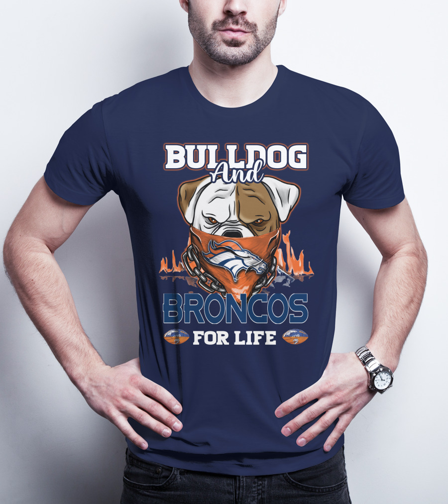 Bulldog And Denver Broncos For Life T-Shirt