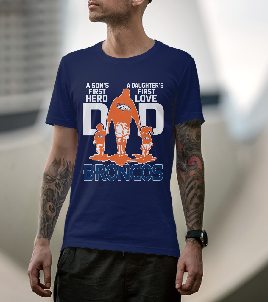 A Son's First Hero A Daughter's First Love Dad Broncos T-Shirt