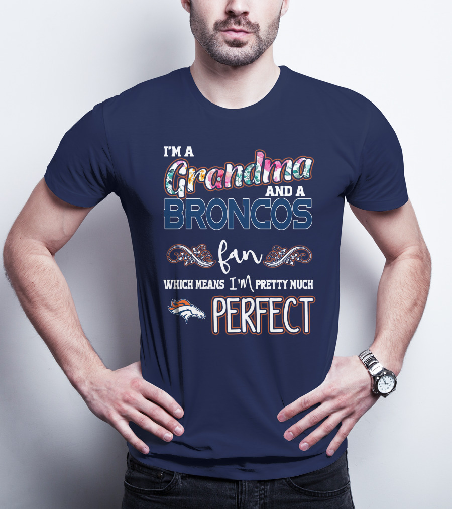 I'm A Grandma And A Broncos Fan Which Means I'm Pretty Much Perfect T-Shirt