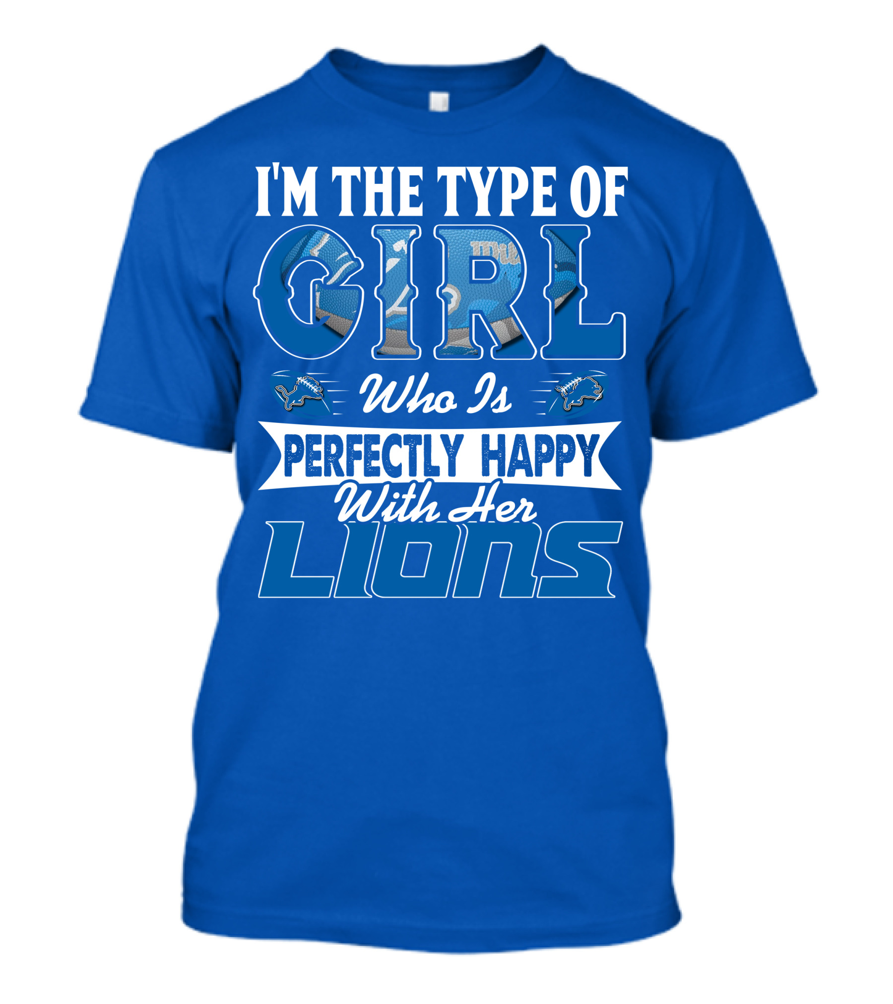 I'm The Type Of Girl Who Is Perfectly Happy With Her Detroit Lions T-Shirt