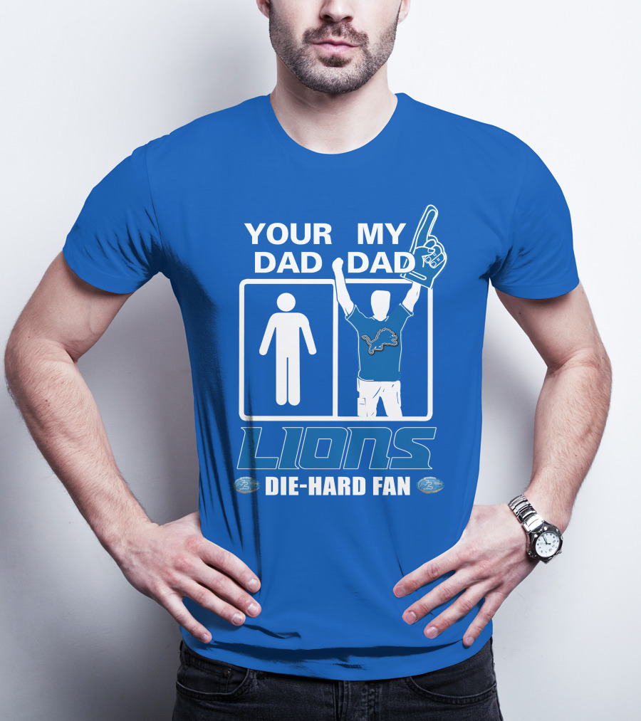 YOUR DAD MY DAD LIONS DIE-HARD FAN T-Shirt
