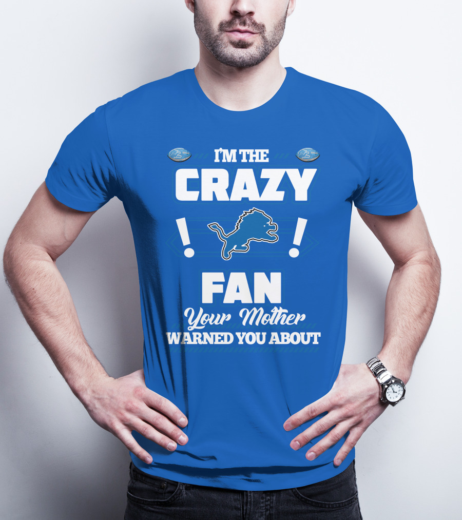 I'm The Crazy Detroit Lions Fan Your Mother Warned You About T-Shirt