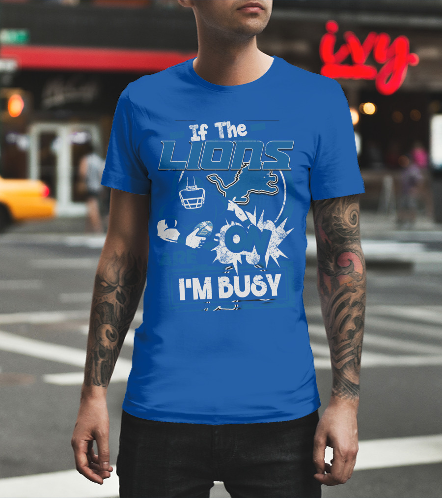 If The Lions Are On I'm Busy Detroit Lions T-Shirt