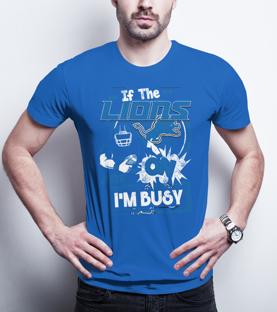 If The Lions Are On I'm Busy Detroit Lions T-Shirt