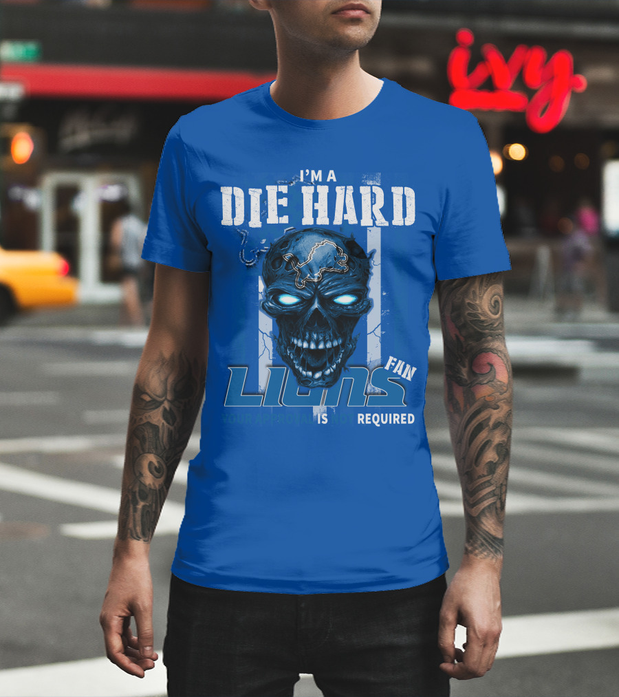 I'm A Die Hard Lions Fan Your Approval Is Not Required Detroit Lions T-Shirt