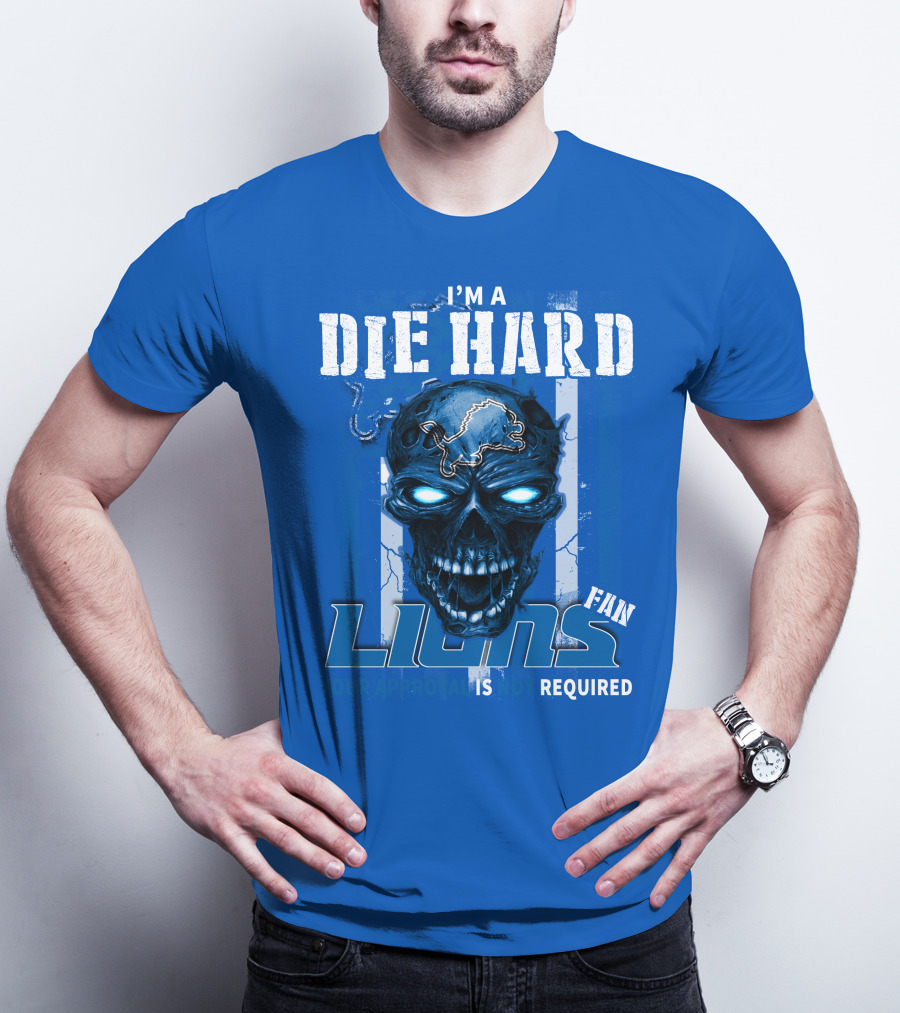 I'm A Die Hard Lions Fan Your Approval Is Not Required Detroit Lions T-Shirt