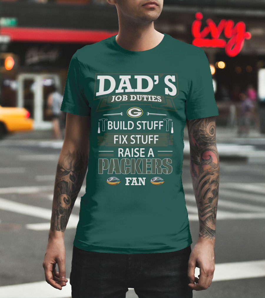 Dad's Job Duties Build Stuff Fix Stuff Raise A Packers Fan T-Shirt