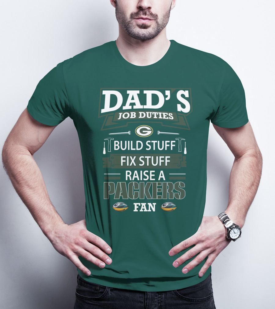 Dad's Job Duties Build Stuff Fix Stuff Raise A Packers Fan T-Shirt