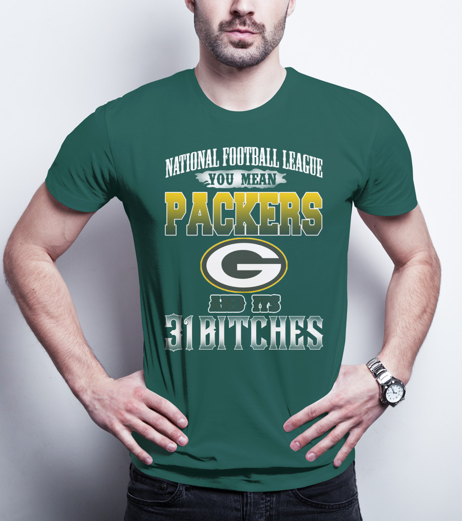 National Football League You Mean Packers And Its 31 Bitches T-Shirt