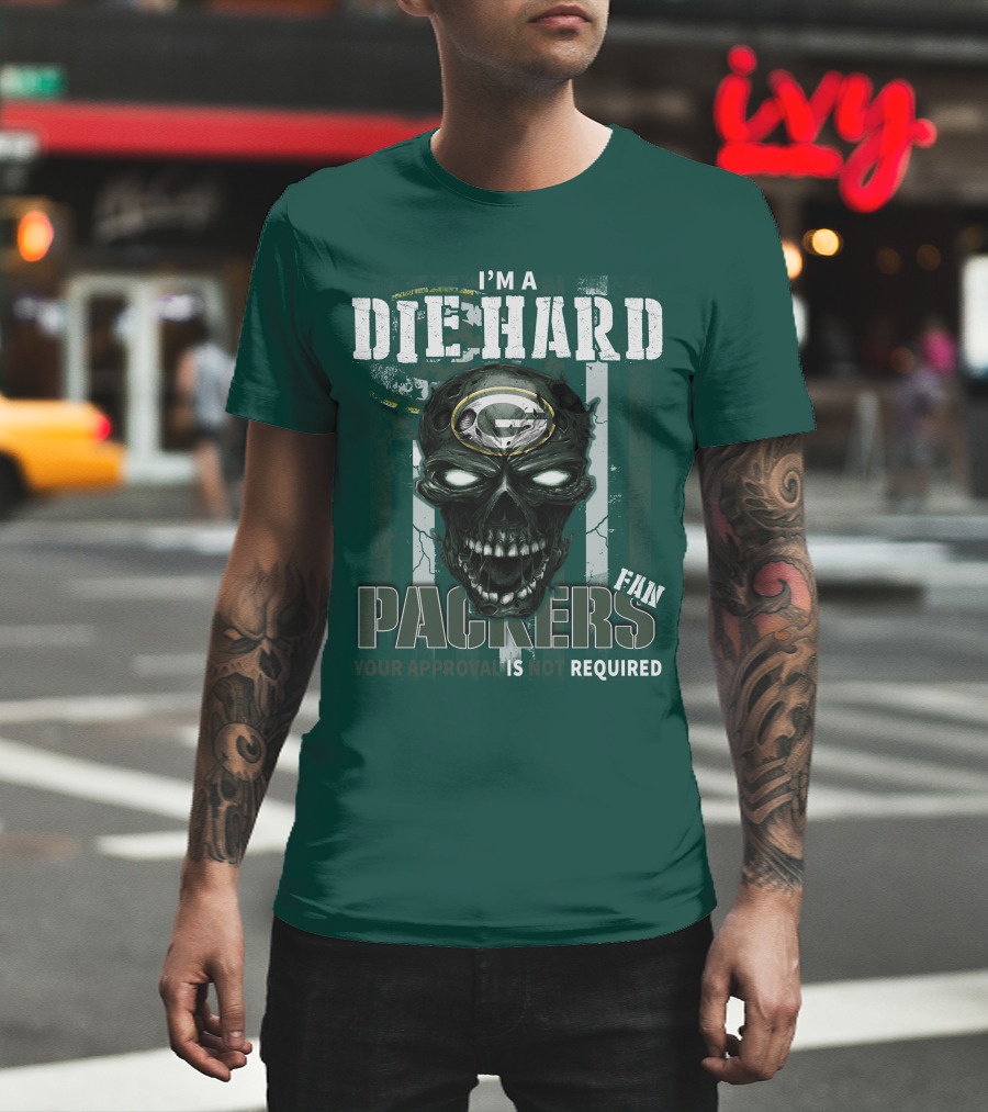 I'm A Die Hard Packers Fan Your Approval Is Not Required T-Shirt