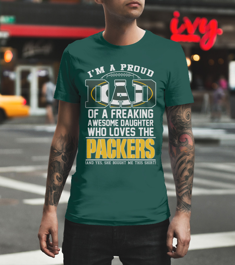 I'm A Proud Dad Of A Freaking Awesome Daughter Who Loves The Packers T-Shirt