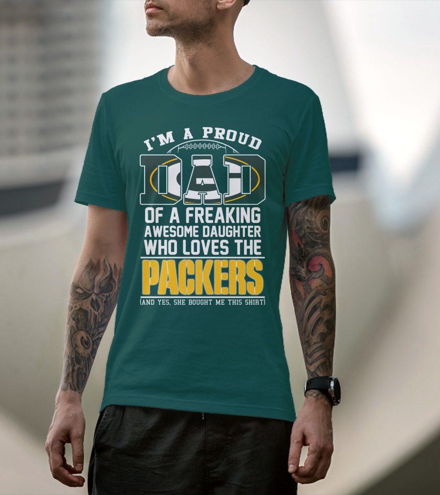 I'm A Proud Dad Of A Freaking Awesome Daughter Who Loves The Packers T-Shirt
