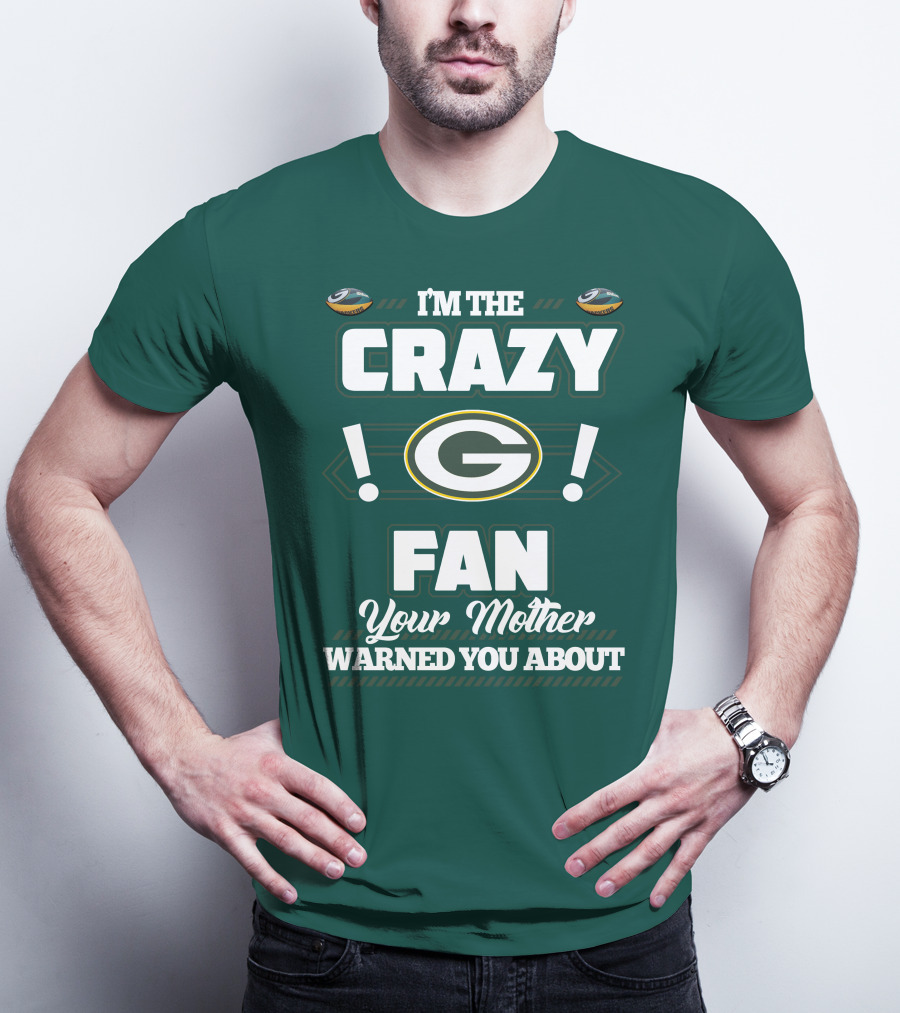 I'm The Crazy Green Bay Packers Fan Your Mother Warned You About T-Shirt