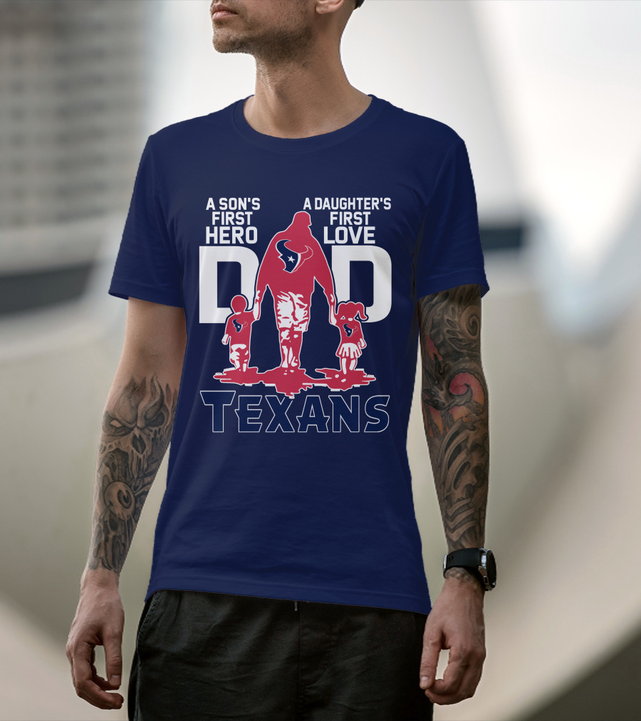 A Son's First Hero A Daughter's First Love Dad Texans T-Shirt