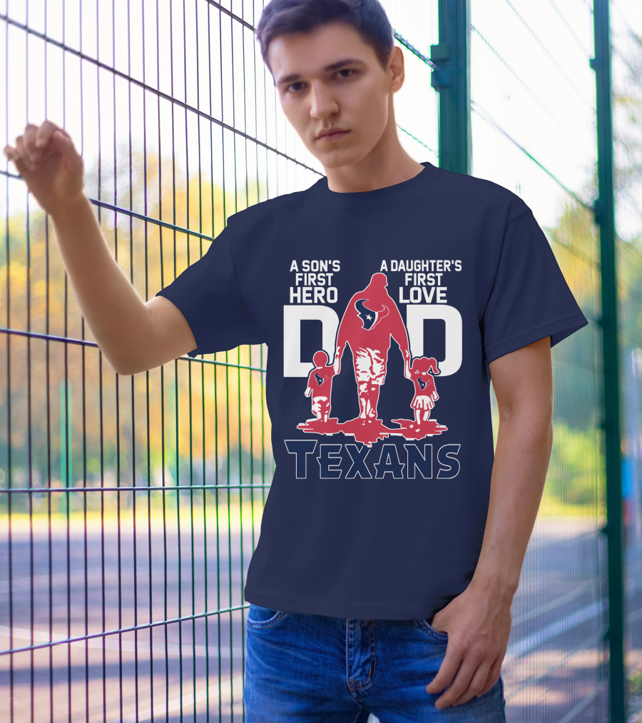 A Son's First Hero A Daughter's First Love Dad Texans T-Shirt
