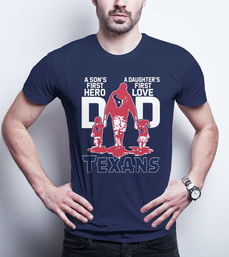 A Son's First Hero A Daughter's First Love Dad Texans T-Shirt