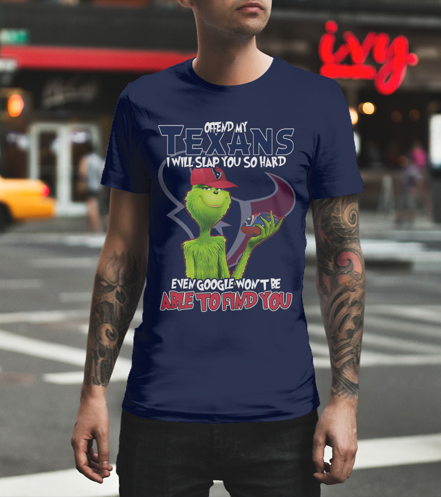 Grinch Houston Texans Offend My Texans I Will Slap You So Hard Even Google Won't Be Able To Find You T-Shirt