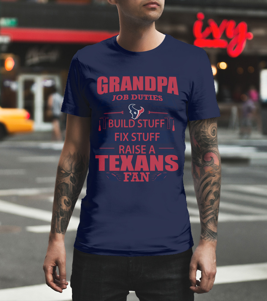 Grandpa Job Duties Build Stuff Fix Stuff Raise A Texans Fan Houston Texans T-Shirt