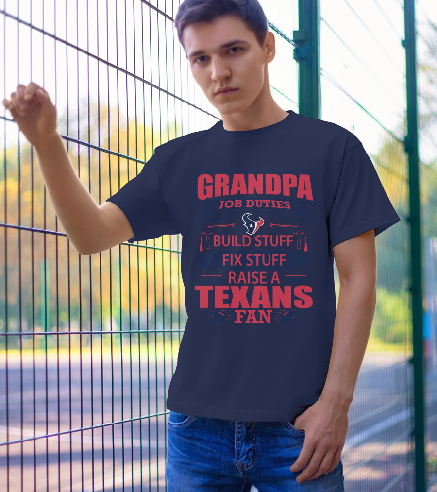 Grandpa Job Duties Build Stuff Fix Stuff Raise A Texans Fan Houston Texans T-Shirt