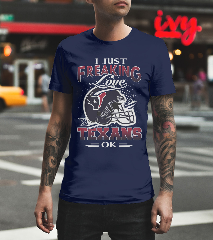 I Just Freaking Love Texans Ok Houston Texans T-Shirt