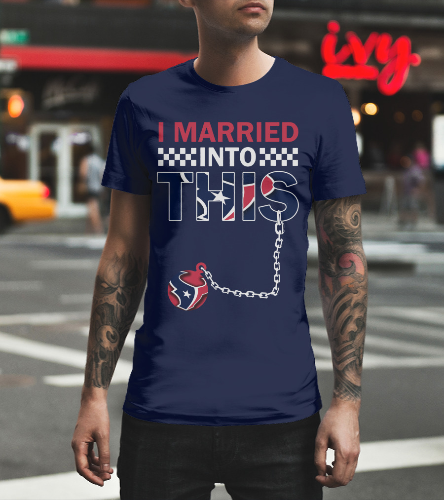 I Married Into This Houston Texans Football Fan Humor T-Shirt