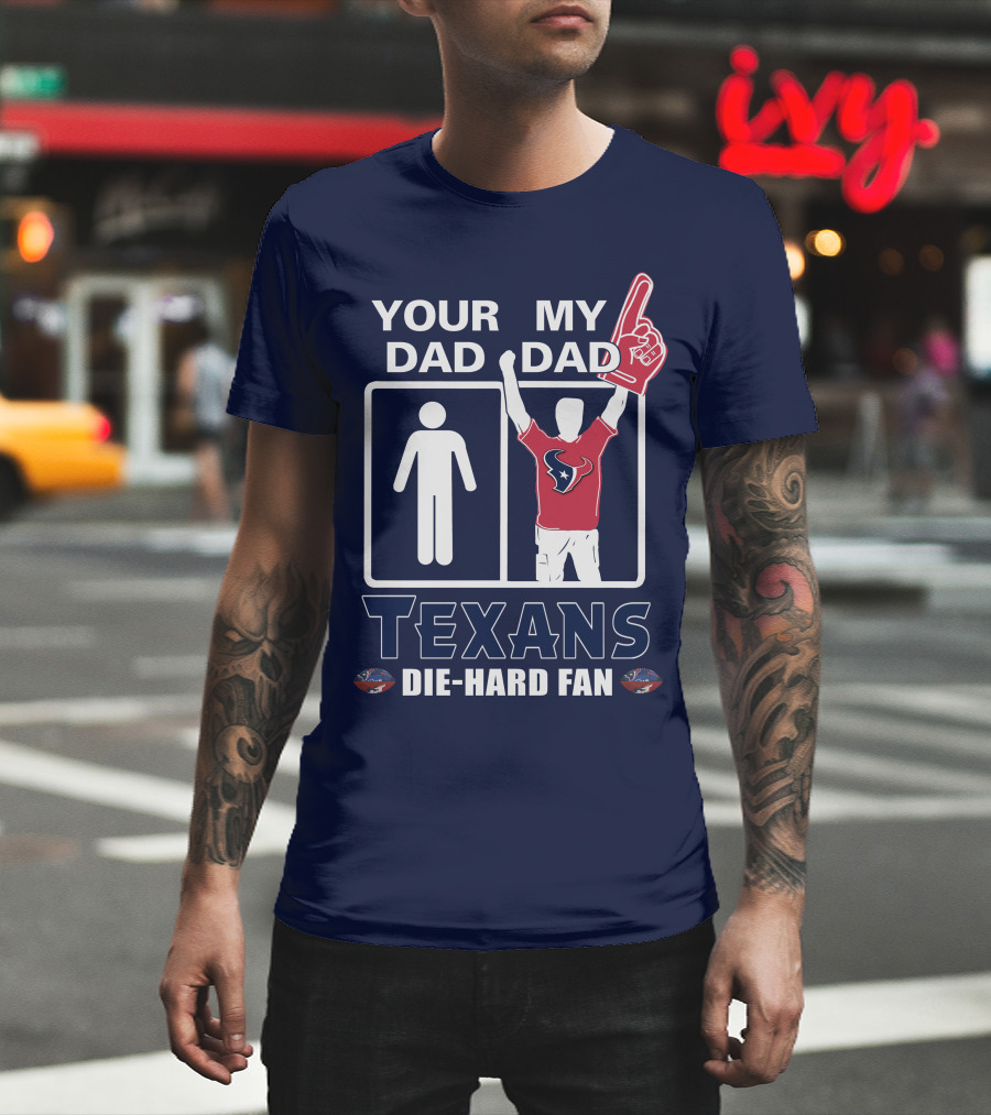 Your Dad My Dad Texans Die-Hard Fan T-Shirt