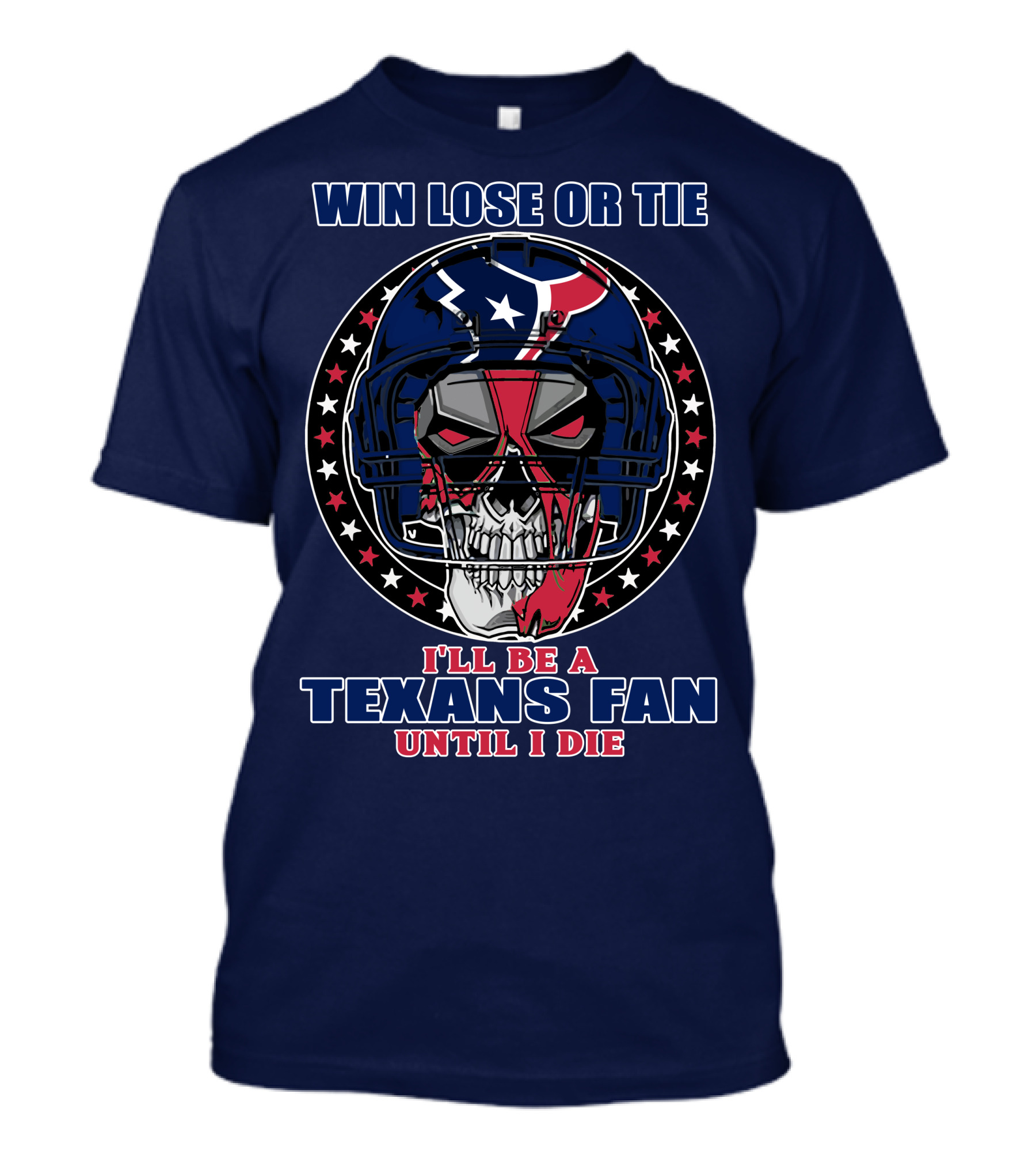 Win Lose Or Tie I'll Be A Texans Fan Until I Die T-Shirt