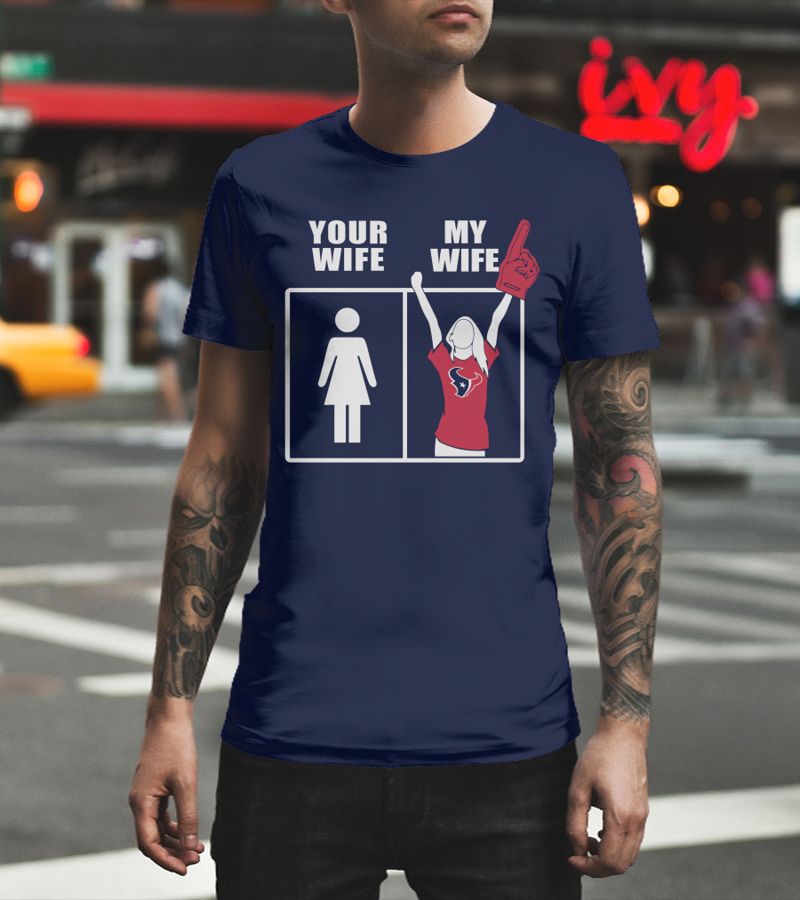 Your Wife My Wife Houston Texans Fan Cheer T-Shirt