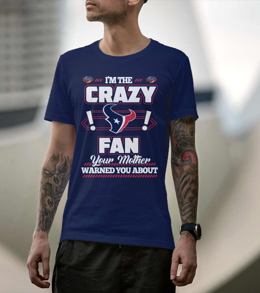 I'm The Crazy Houston Texans Fan Your Mother Warned You About T-Shirt