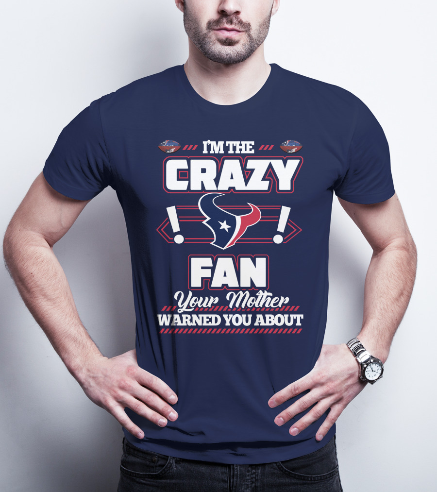 I'm The Crazy Houston Texans Fan Your Mother Warned You About T-Shirt