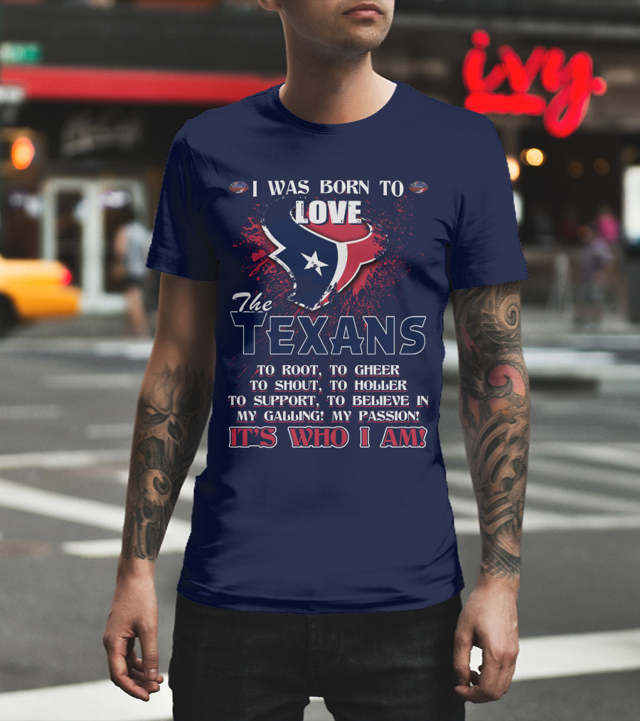 I Was Born To Love The Texans It's Who I Am T-Shirt