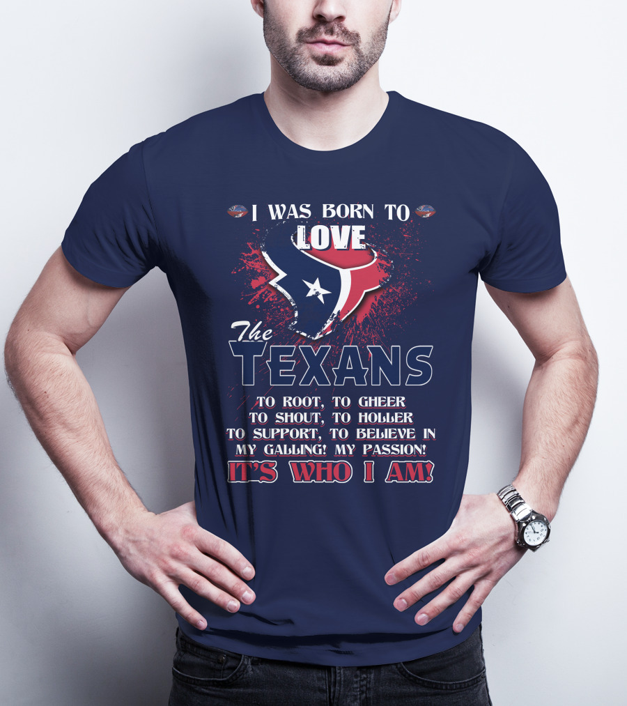 I Was Born To Love The Texans It's Who I Am T-Shirt