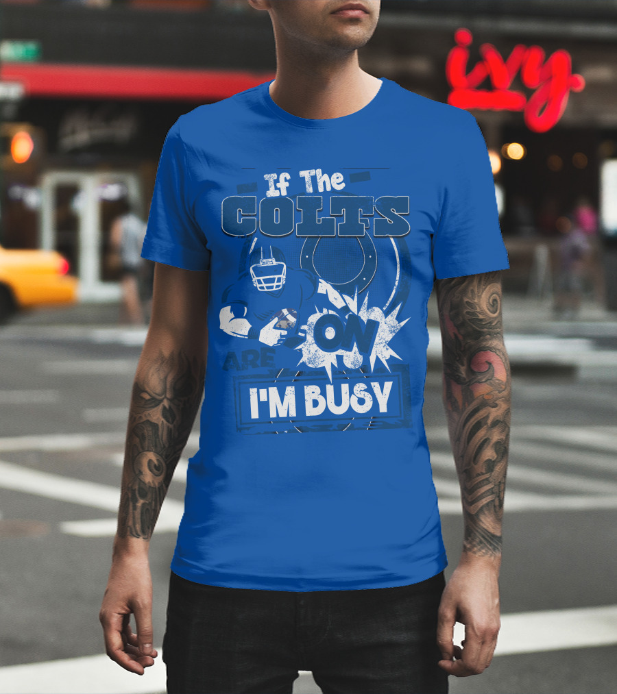 If The Colts Are On I'm Busy Indianapolis Colts T-Shirt