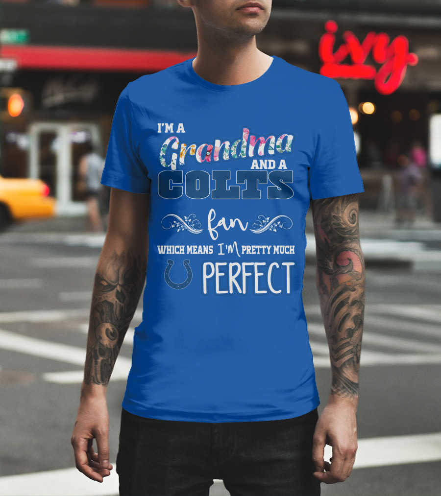 I'm A Grandma And A Colts Fan Which Means I'm Pretty Much Perfect T-Shirt