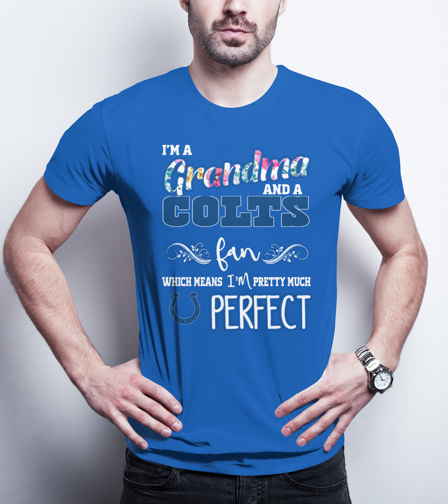 I'm A Grandma And A Colts Fan Which Means I'm Pretty Much Perfect T-Shirt