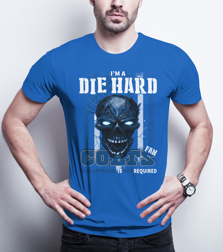 I'm A Die Hard Colts Fan Your Approval Is Not Required T-Shirt