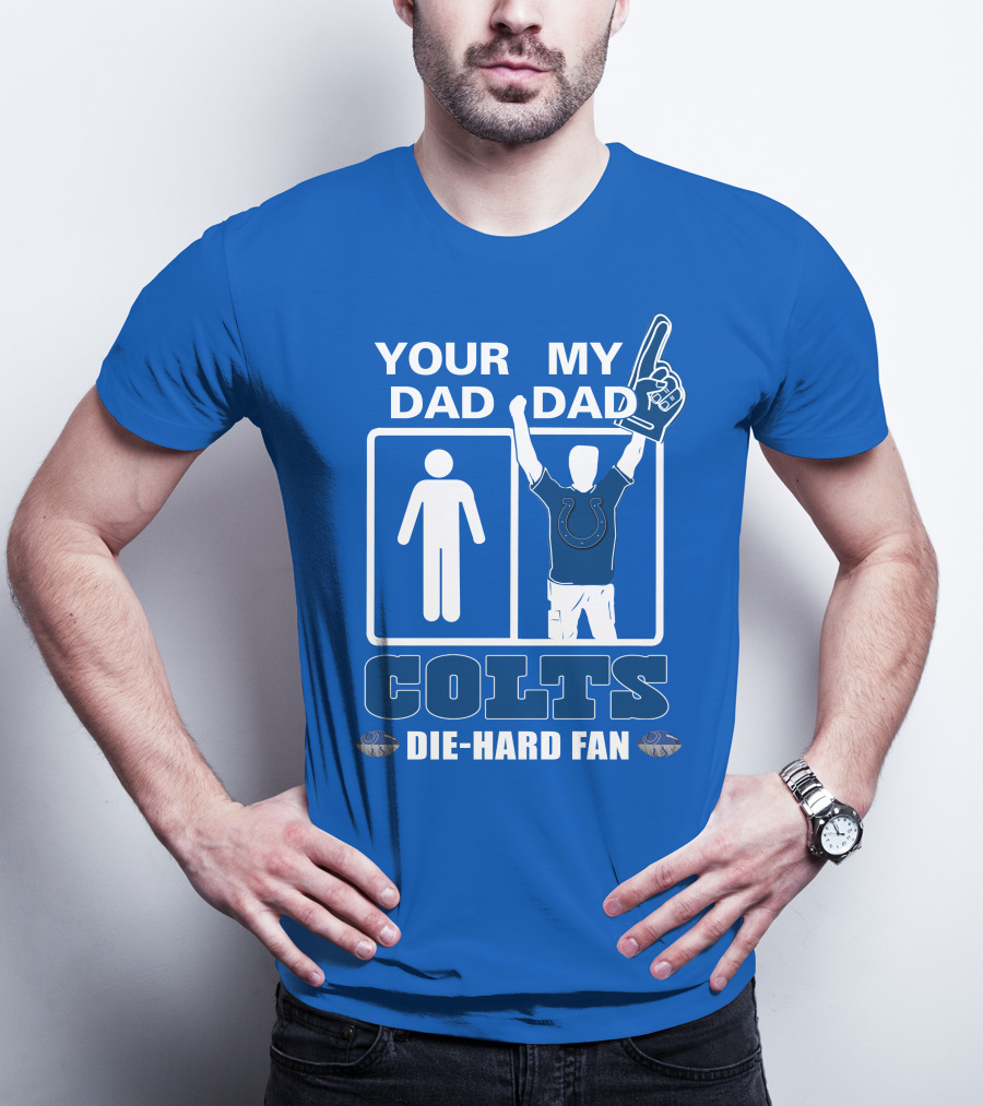 YOUR DAD MY DAD INDIANAPOLIS COLTS DIE-HARD FAN T-Shirt