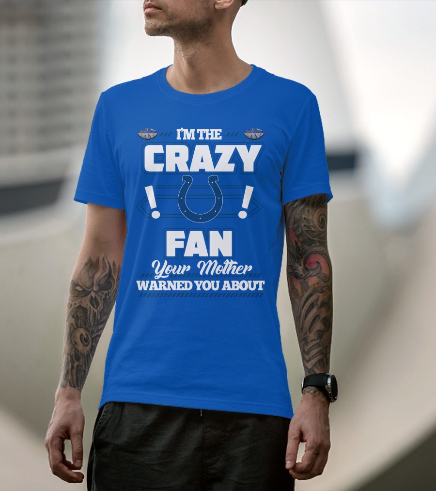 I'm The Crazy Colts Fan Your Mother Warned You About T-Shirt