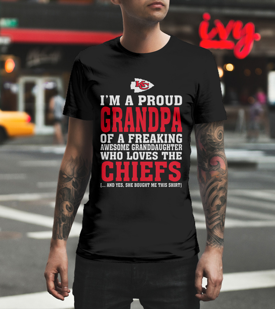 Kansas City Chiefs Proud Grandpa Of A Freaking Awesome Granddaughter Who Loves The Chiefs T-Shirt